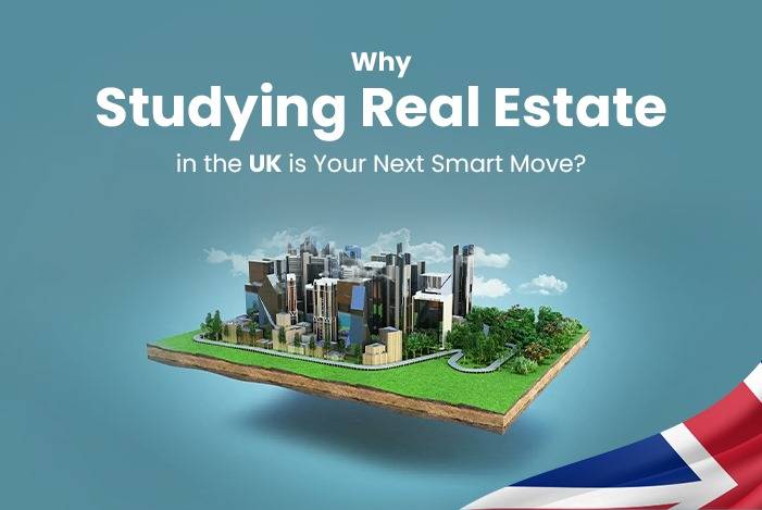 Why Studying Real Estate in the UK is Your Next Smart Move?